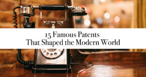 Famous Patents That Changed Technology Forever
