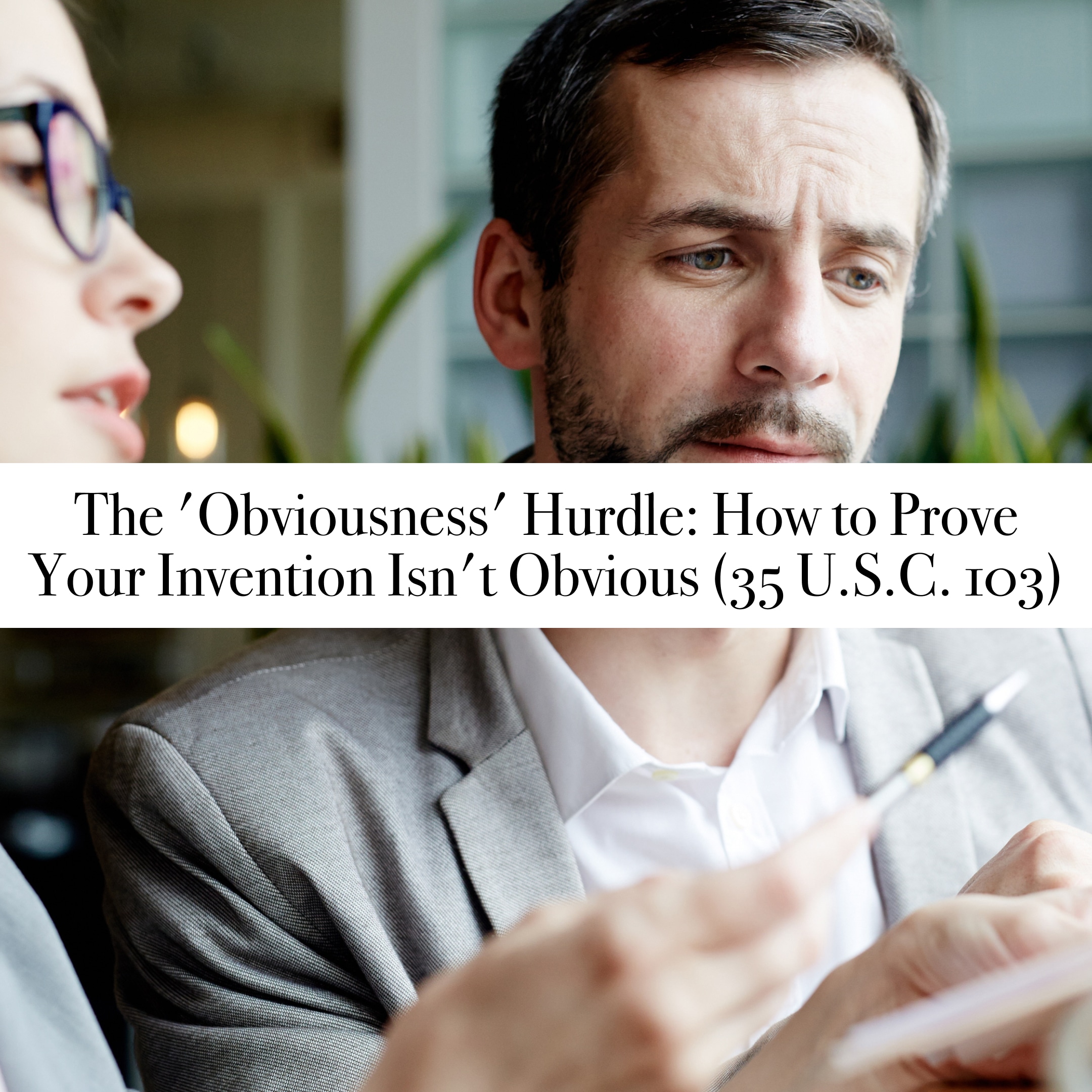 35 USC 103 Defense Strategies: How to Overcome an Obviousness Rejection